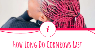 How Long Do Cornrows Last? Tips to Make Them Last Longer